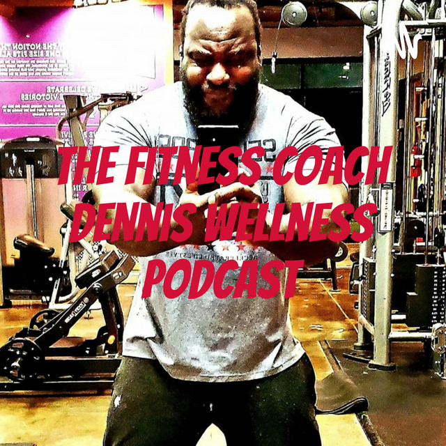 The Fitness Coach Dennis Wellness Podcast | Podcast on Spotify