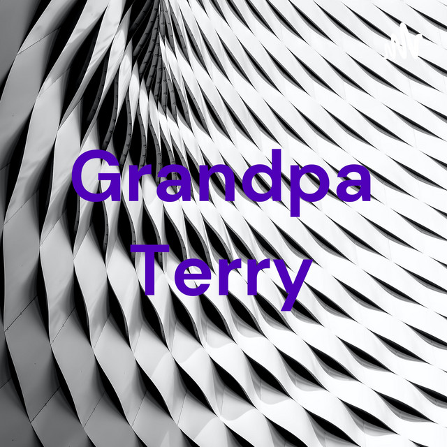 Grandpa Terry | Podcast on Spotify