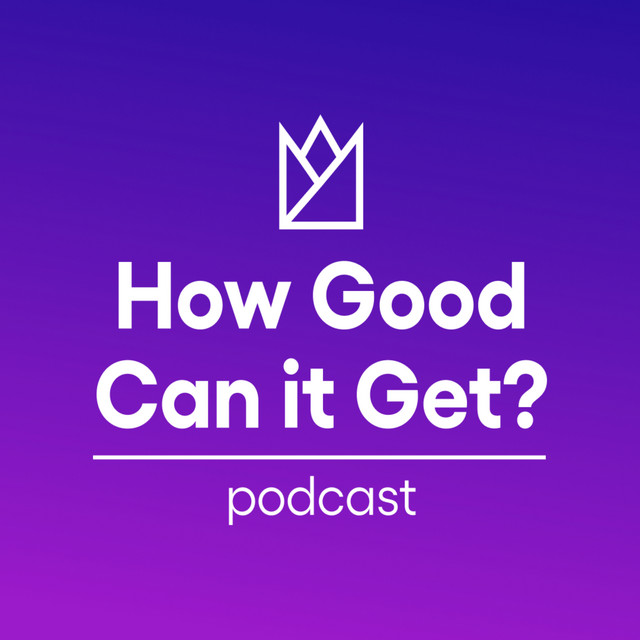 How Good Can It Get | Podcast on Spotify