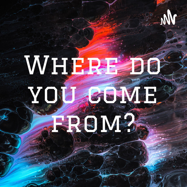 Where do you come from? | Podcast on Spotify