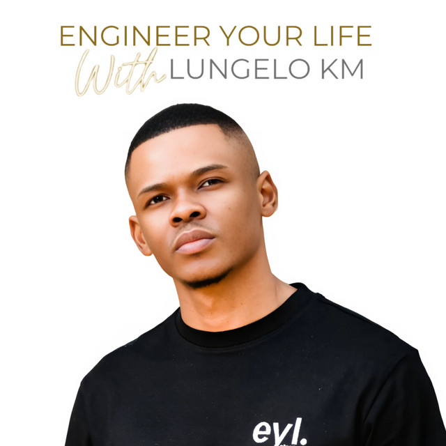 Engineer Your Life with Lungelo KM | Podcast on Spotify