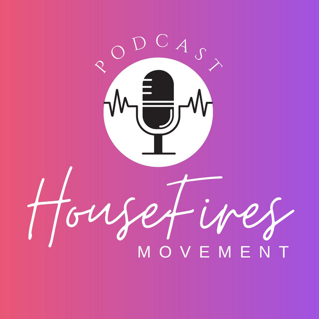 HouseFires Movement Podcast | Podcast on Spotify