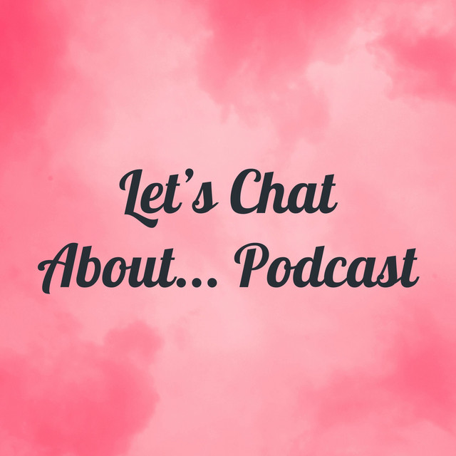 Let's Chat About... Podcast | Podcast on Spotify
