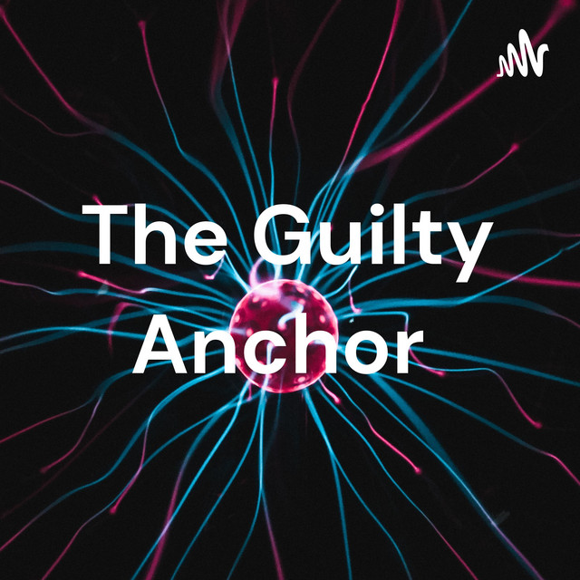 The Guilty Anchor | Podcast on Spotify