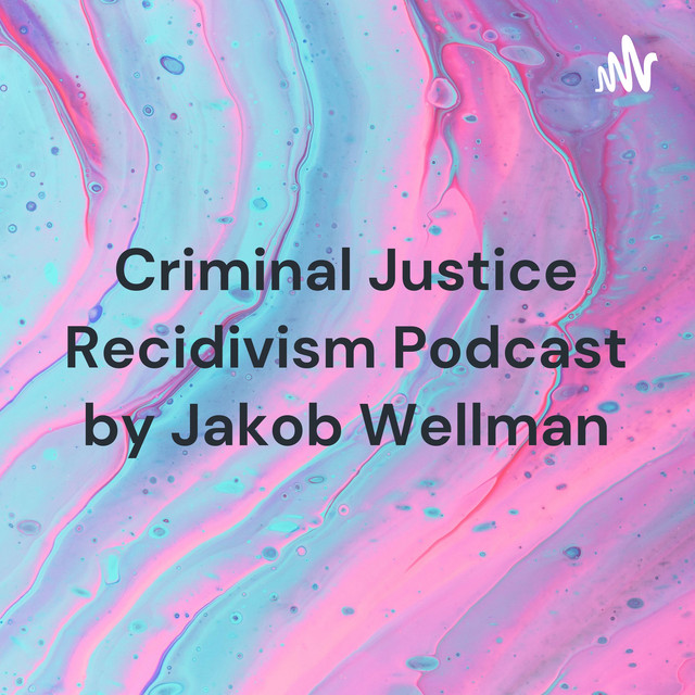 Criminal Justice Recidivism Podcast by Jakob Wellman | Podcast on Spotify