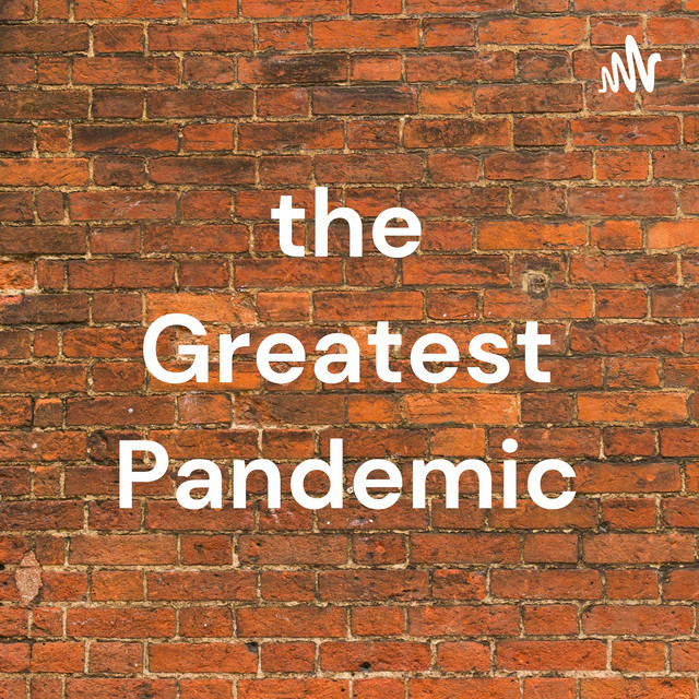 the Greatest Pandemic | Podcast on Spotify