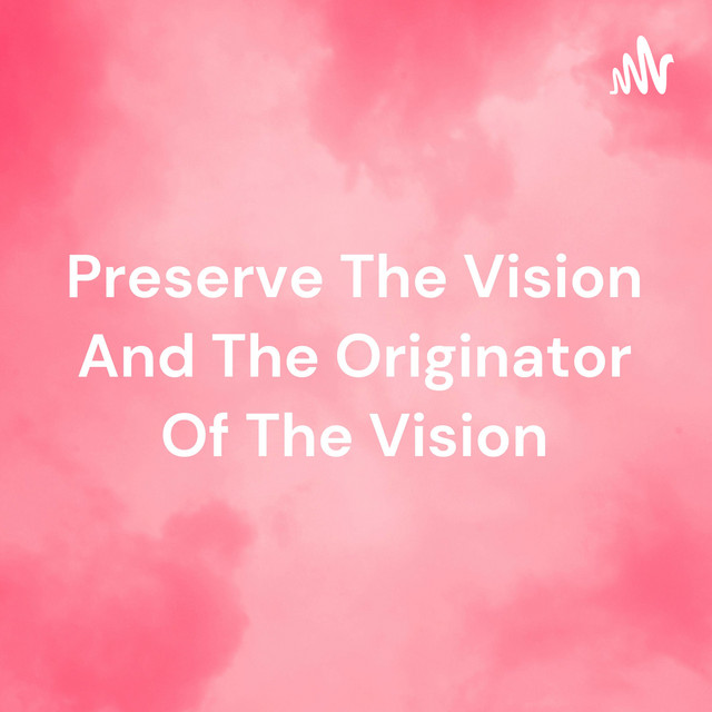 Preserve The Vision And The Originator Of The Vision | Podcast on Spotify