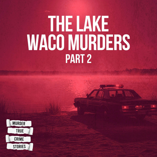 SOLVED: The Lake Waco Murders 2 - Murder: True Crime Stories | Podcast ...