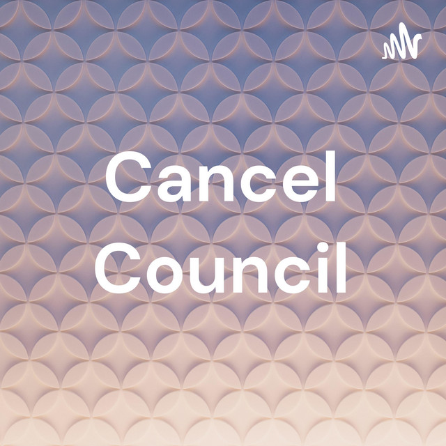 Cancel Council | Podcast on Spotify