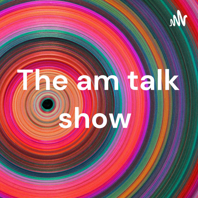 The am talk show | Podcast on Spotify