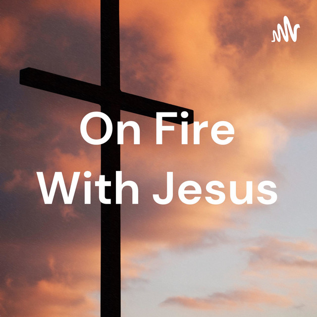 On Fire For Jesus | Podcast on Spotify