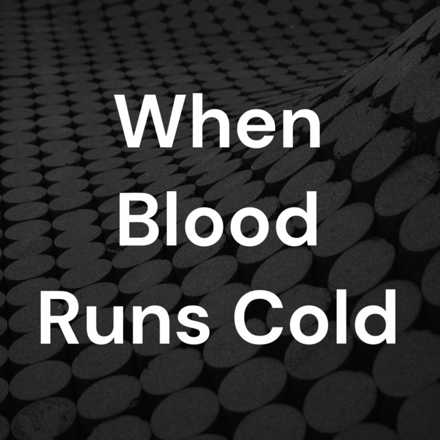 When Blood Runs Cold | Podcast on Spotify