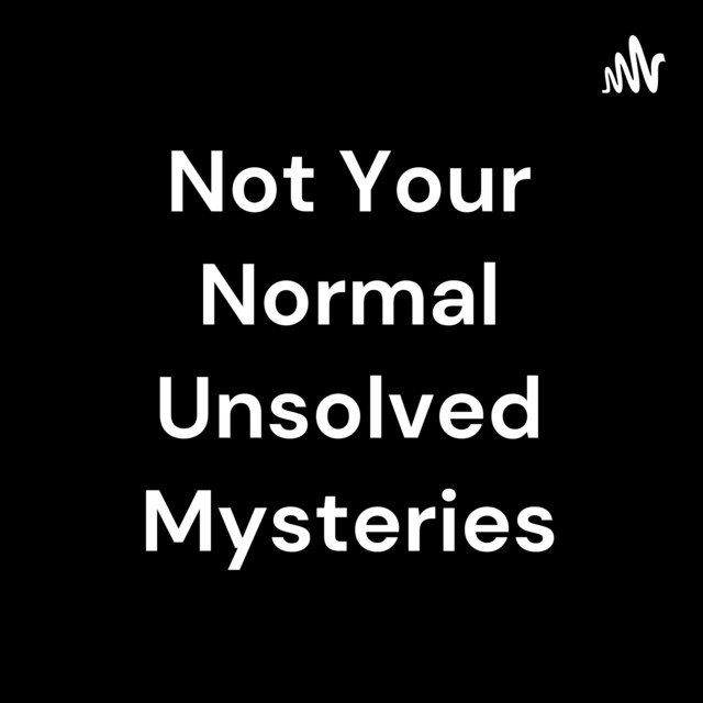 Not Your Normal Unsolved Mysteries | Podcast on Spotify