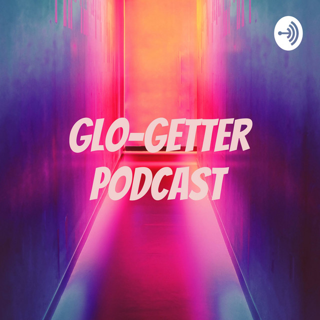 Glo-Getter Podcast | Podcast on Spotify