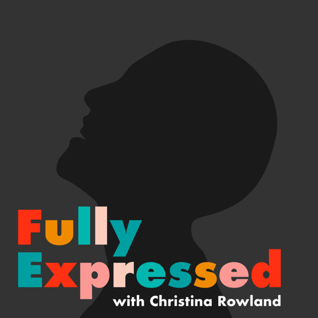 Fully Expressed with Christina Rowland | Podcast on Spotify
