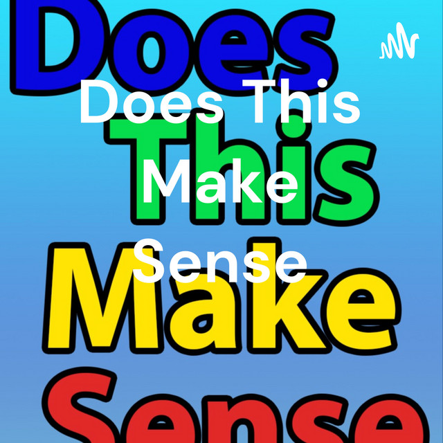 Does This Make Sense | Podcast on Spotify