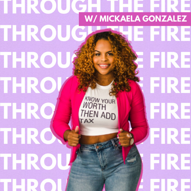 Through The Fire Podcast With Mickaela Gonzalez | Podcast on Spotify