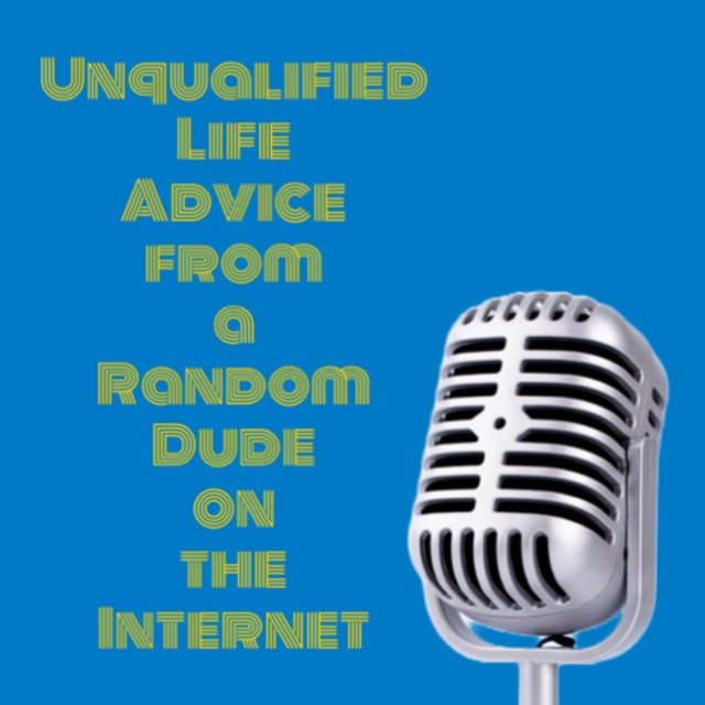 Unqualified Life Advice from a Random Dude on the Internet | Podcast on ...