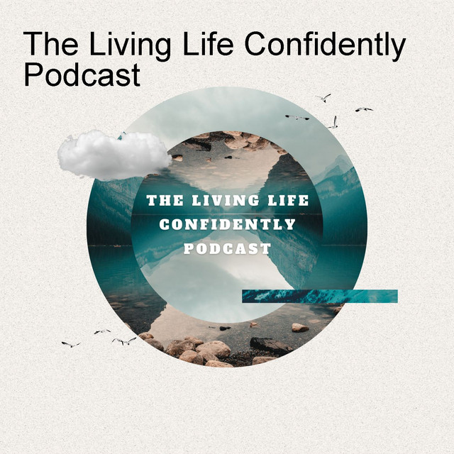 The Living Life Confidently Podcast | Podcast on Spotify
