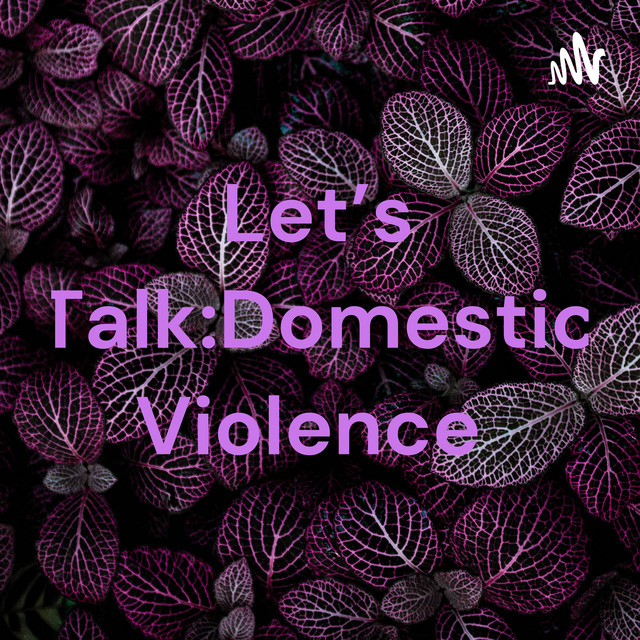 Let’s Talk:Domestic Violence | Podcast on Spotify