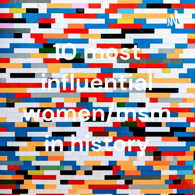 10 most influential women/msm in history | Podcast on Spotify