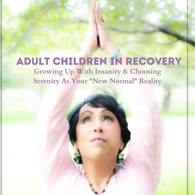 Adult Children In Recovery - Moving From Insanity To Serenity | Podcast ...