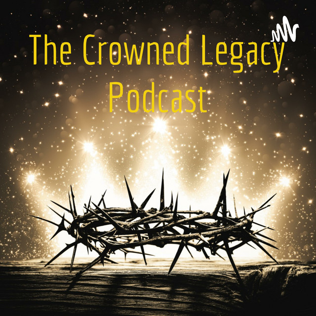 The Crowned Legacy Podcast | Podcast on Spotify