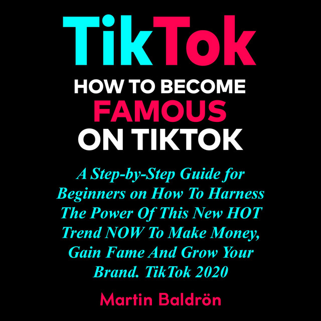 TikTok: How to Become Famous on Tik Tok: A Step-by-Step Guide for ...