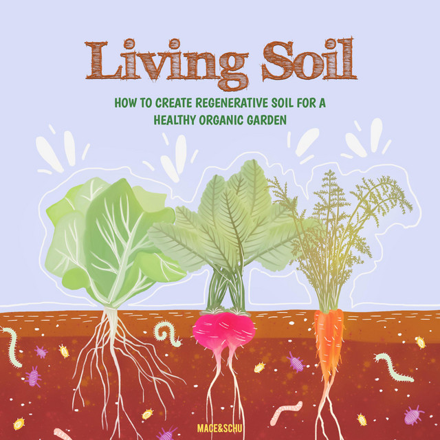 Living Soil: How to Create Regenerative Soil for a Healthy Organic ...