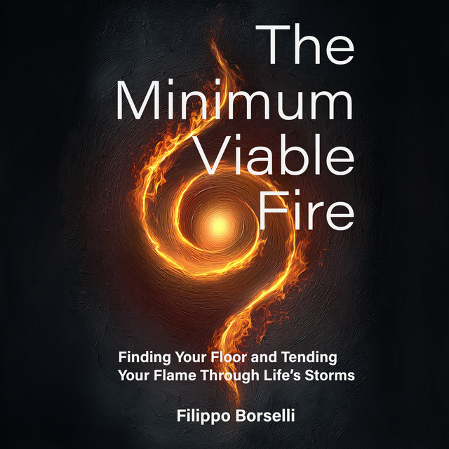 The Minimum Viable Fire: Finding Your Floor and Tending Your Flame ...