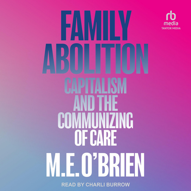 Family Abolition: Capitalism and the Communizing of Care | Audiobook on ...