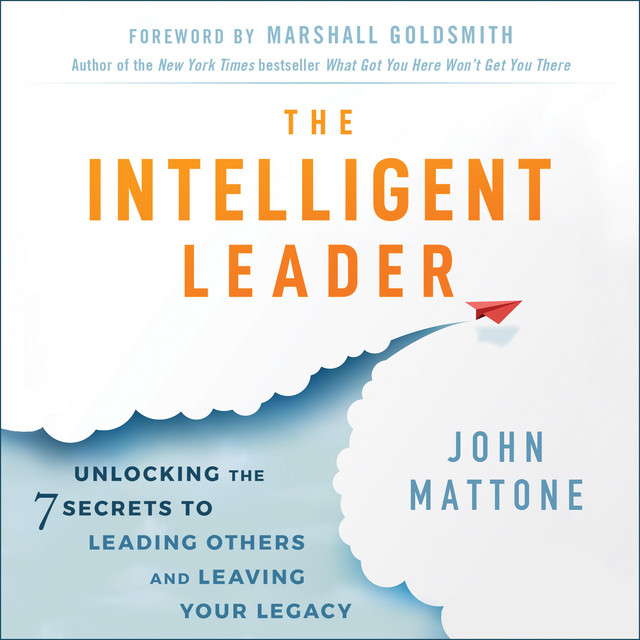 The Intelligent Leader: Unlocking the 7 Secrets to Leading Others and ...