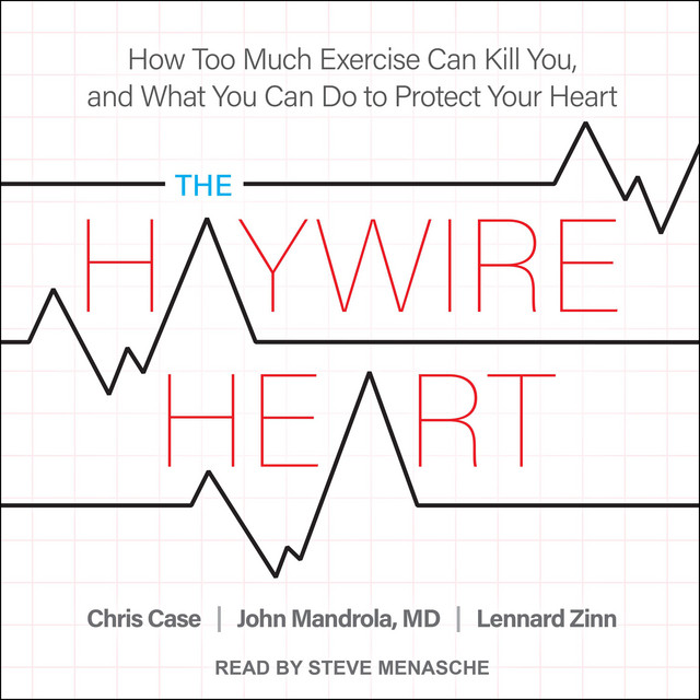 The Haywire Heart: How Too Much Exercise Can Kill You, and What You Can ...