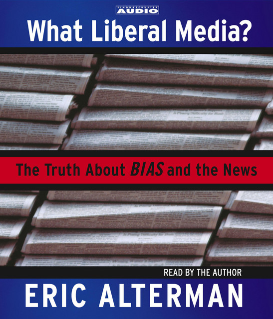 What Liberal Media?: The Truth About Bias and the News | Audiobook on ...