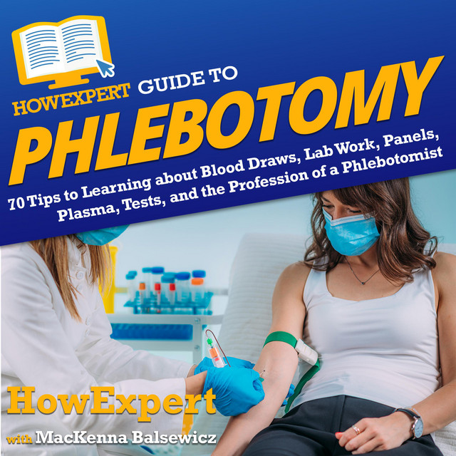 HowExpert Guide to Phlebotomy: 70 Tips to Learning about Blood Draws ...