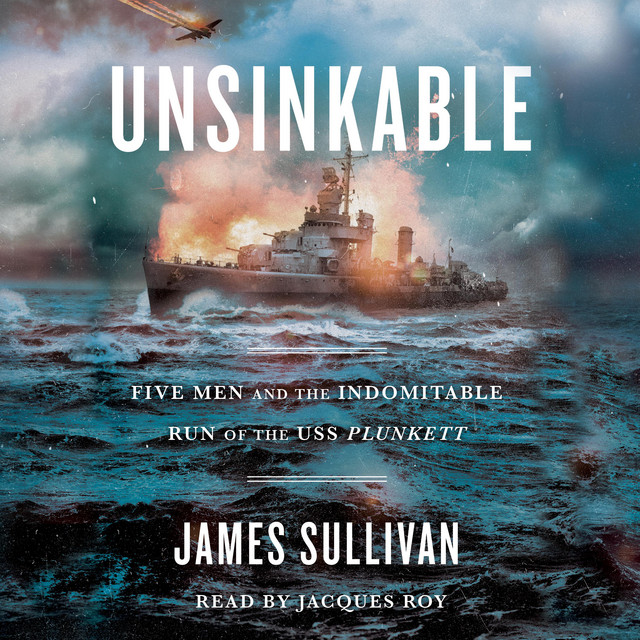 Unsinkable: Five Men and the Indomitable Run of the USS Plunkett ...