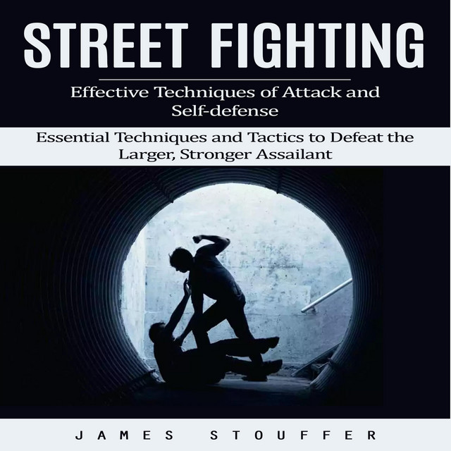 Street Fighting: Effective Techniques of Attack and Self-defense ...