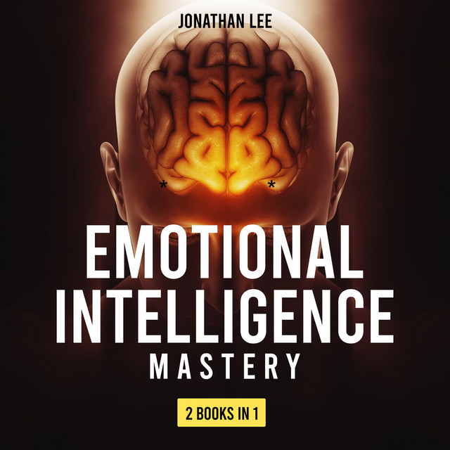 Emotional Intelligence Mastery: 2 Books in 1: Emotional Intelligence 2. ...