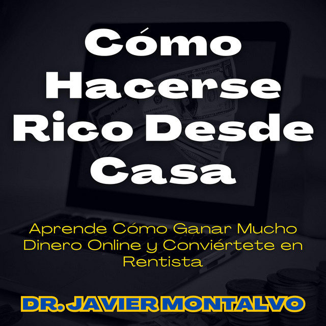 Cómo Hacerse Rico Desde Casa: Aprende Cómo Ganar Mucho Dinero Online y ...