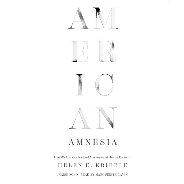 American Amnesia: How We Lost Our National Memory―and How to Recover It ...