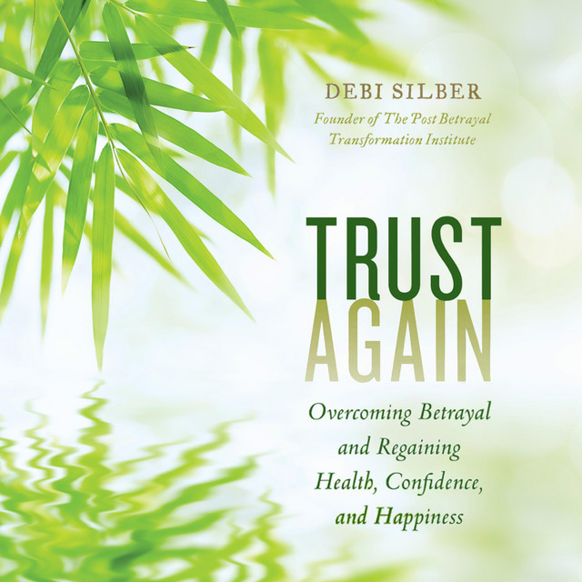 Trust Again: Overcoming Betrayal and Regaining Health, Confidence, and ...
