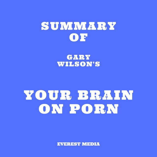 Summary of Gary Wilson's Your Brain on Porn | Audiobook on Spotify