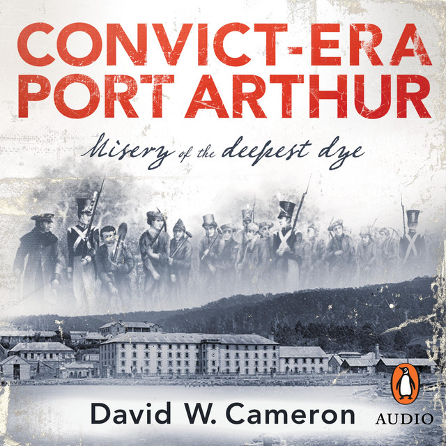 Convict-era Port Arthur: Misery of the deepest dye | Audiobook on Spotify