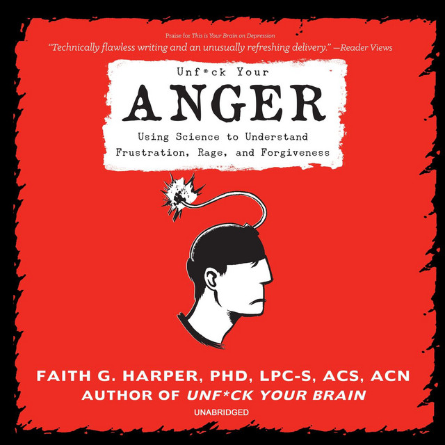 Unf*ck Your Anger: Using Science to Understand Frustration, Rage, and ...