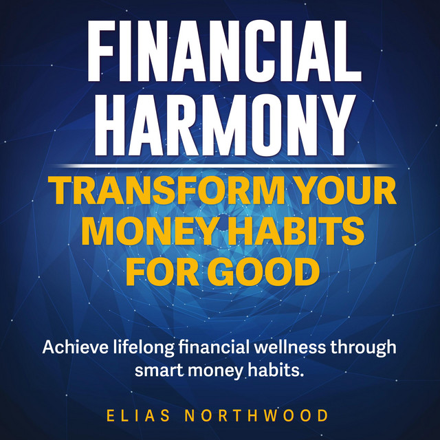 Financial Harmony: Transform Your Money Habits for Good: Elevate Your ...