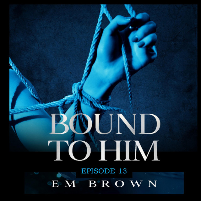 Bound to Him - Episode 13: An International Billionaire Romance ...