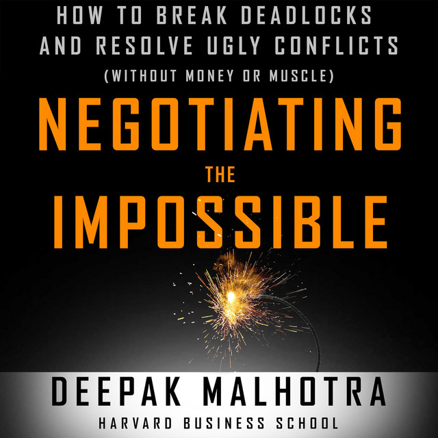 Negotiating the Impossible: How to Break Deadlocks and Resolve Ugly ...