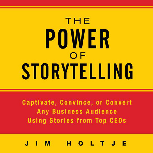 The Power of Storytelling: Captivate, Convince, or Convert Any Business ...