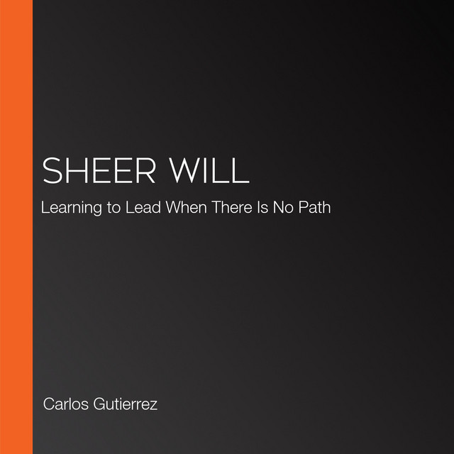 Sheer Will: Learning to Lead When There Is No Path | Audiobook on Spotify
