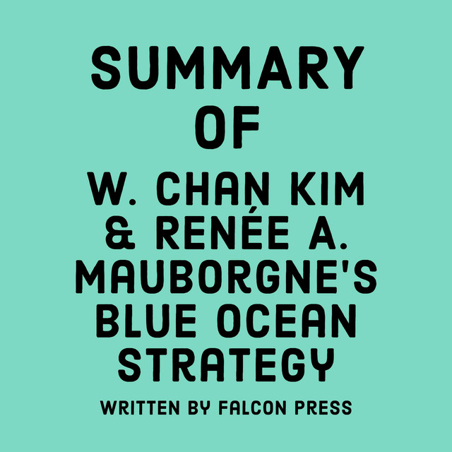 Summary of W. Chan Kim & Renée A. Mauborgne's Blue Ocean Strategy ...